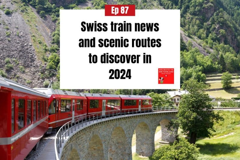 Episode 87: Swiss train news and updates for 2024 | Holidays to Switzerland